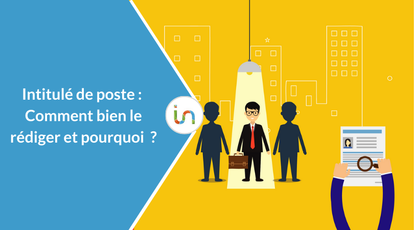 Comment rédiger un bon intitulé de poste et pourquoi