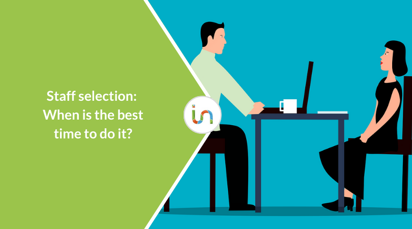 Staff selection: When is the best time to do it? | Blog In-recruiting
